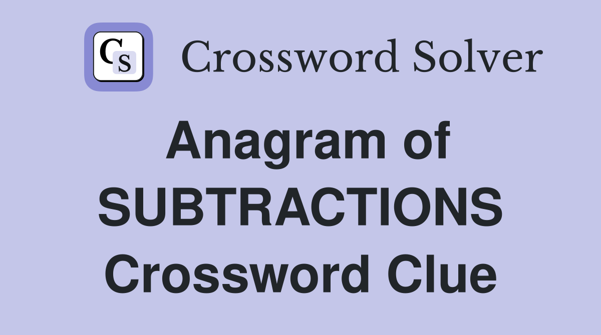 Anagram of SUBTRACTIONS - Crossword Clue Answers - Crossword Solver